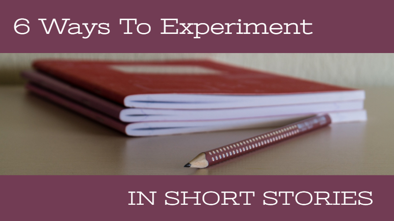6 Ways To Experiment In Short Stories. – Wordsmith At Large